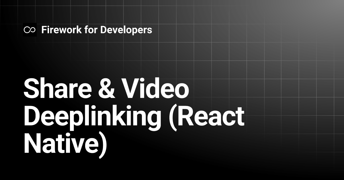 Share & Video Deeplinking (React Native) | Firework for Developers
