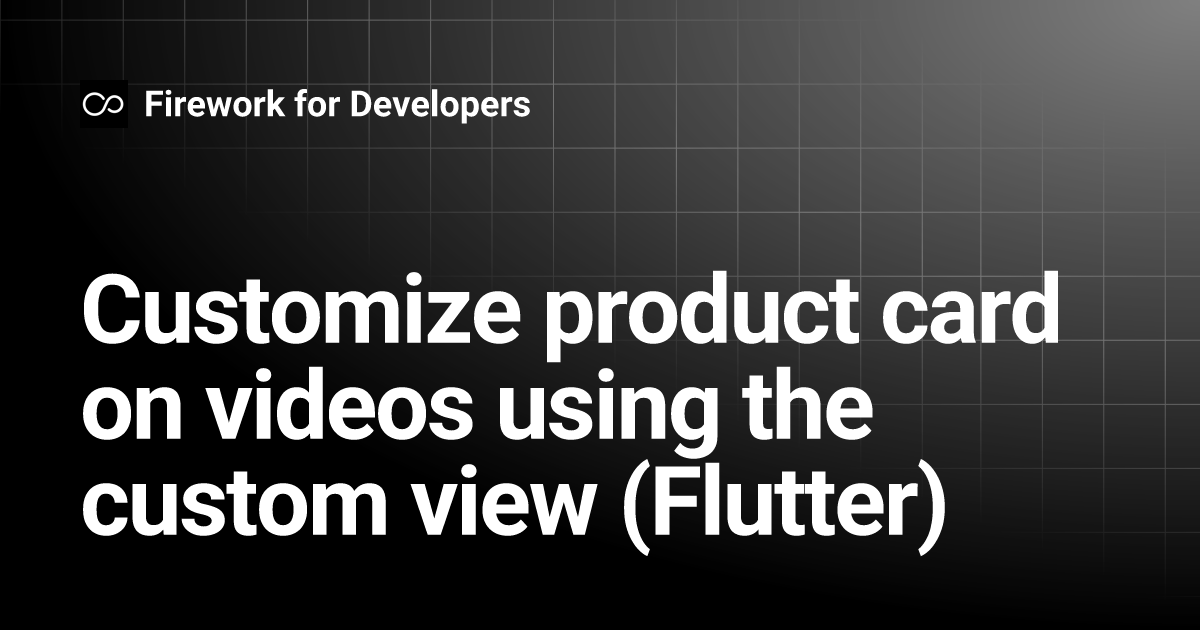 Customize Product Card On Videos Using The Custom View Flutter Firework For Developers