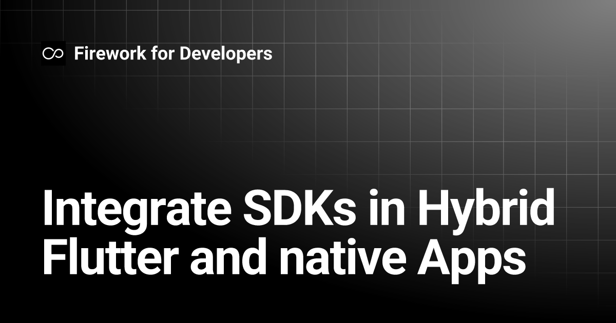 Integrate SDKs in Hybrid Flutter and native Apps | Firework for Developers