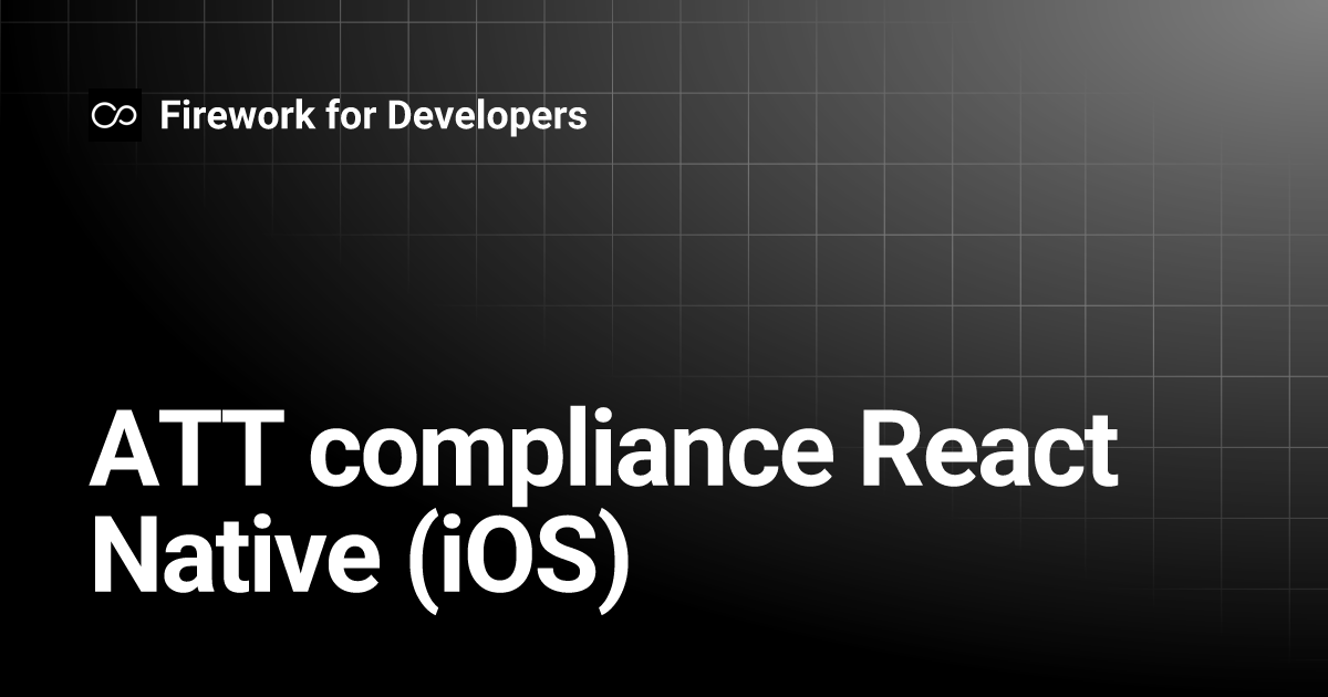 ATT compliance React Native (iOS) | Firework for Developers