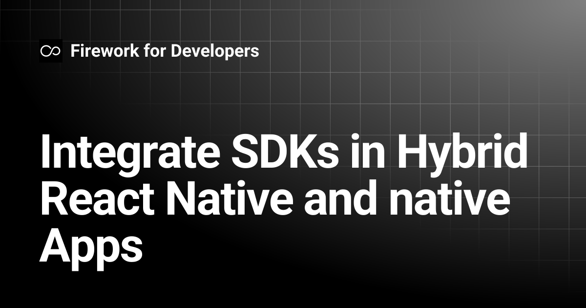 Integrate SDKs in Hybrid React Native and native Apps | Firework for ...