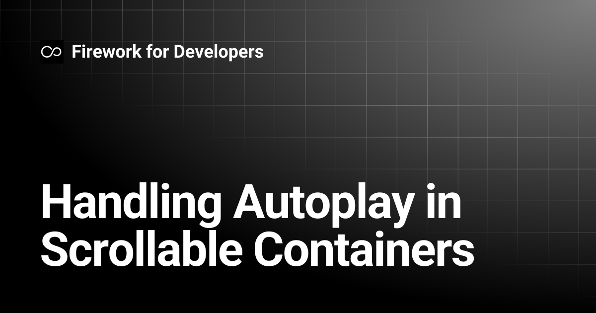Handling Autoplay in Scrollable Containers | Firework for Developers