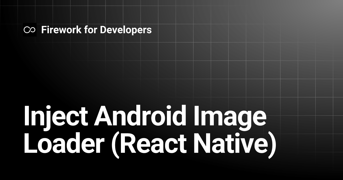 Inject Android Image Loader (React Native) | Firework for Developers